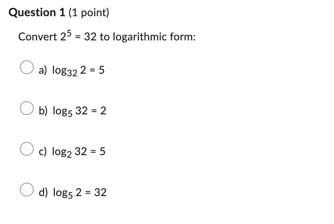 Solved Question 1 (1 ﻿point)Convert 25=32 ﻿to logarithmic | Chegg.com