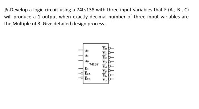 Solved IV.Develop a logic circuit using a 74Ls138 with three | Chegg.com