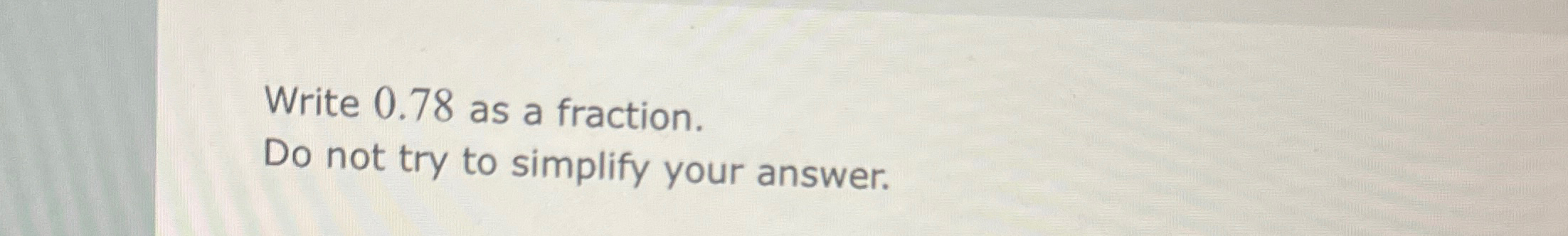 Solved Write 0.78 ﻿as a fraction.Do not try to simplify your | Chegg.com