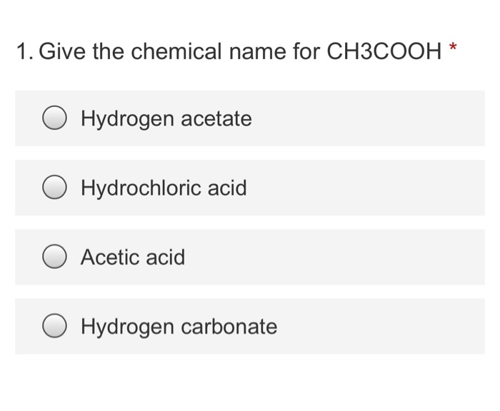 Solved 1. Give the chemical name for CH3COOH * O Hydrogen | Chegg.com