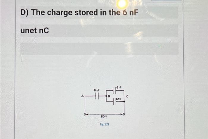 Solved D) The charge stored in the 6 nF unet nC 8 nF 80 V B | Chegg.com