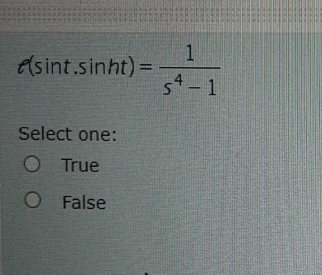 Solved 1 (sint.sinht)= st – 1 Select one: O True O False | Chegg.com