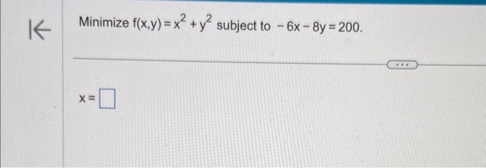 Solved Minimize f(x,y)=x2+y2 subject to −6x−8y=200 x= | Chegg.com