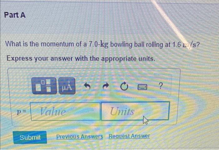 Solved Part A What is the momentum of a 70-kg bowling ball | Chegg.com