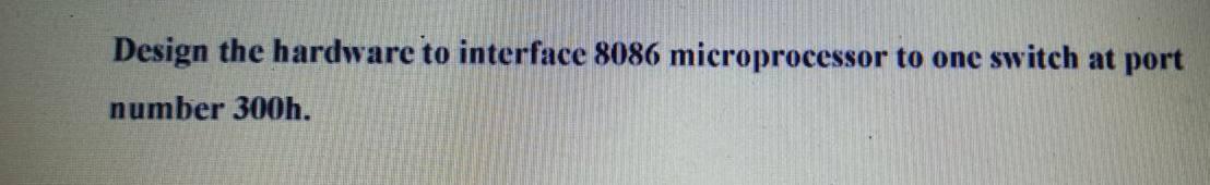 Solved Design the hardware to interface 8086 microprocessor | Chegg.com