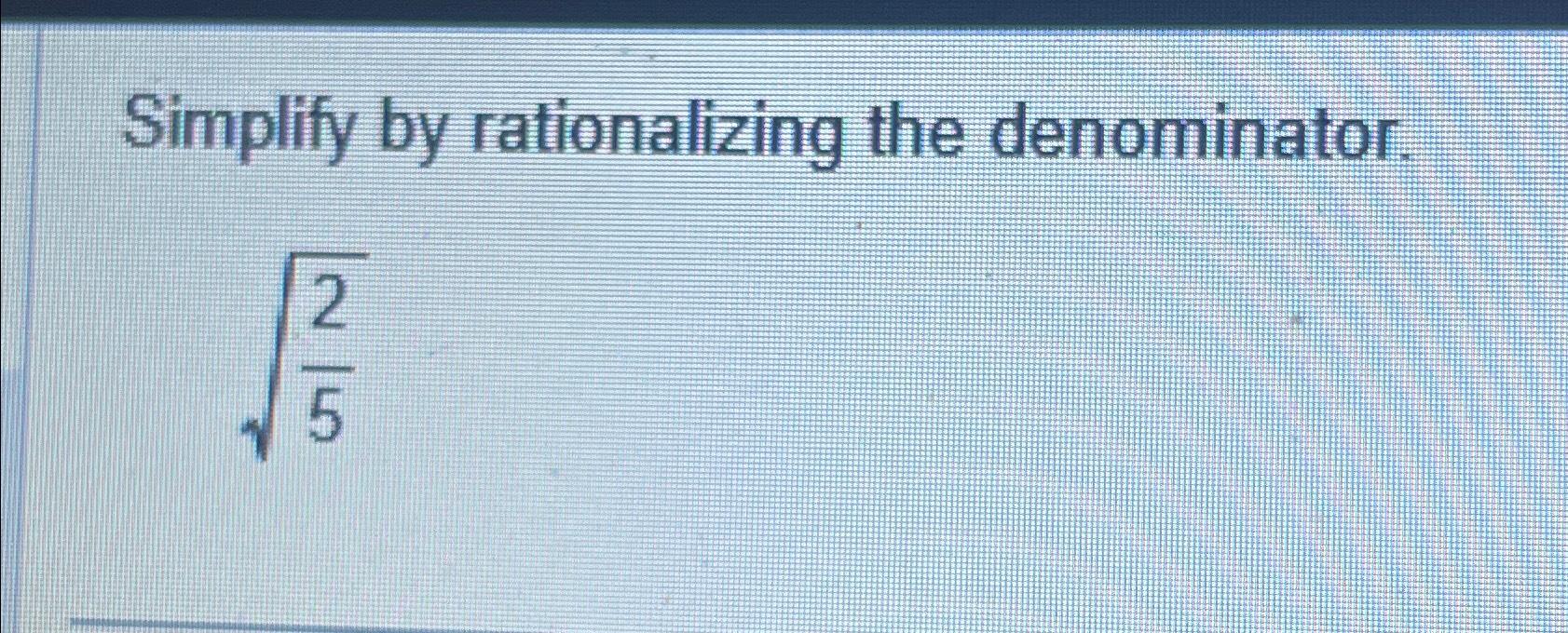 Solved Simplify by rationalizing the denominator.252 | Chegg.com