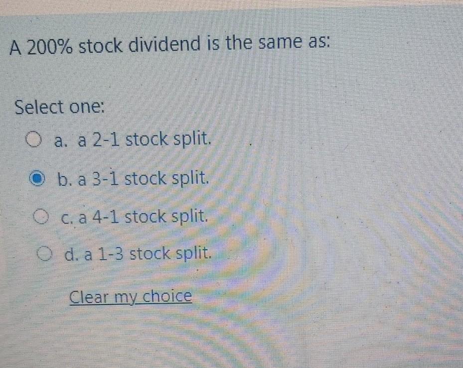 Solved A 200% stock dividend is the same as: Select one: a. | Chegg.com