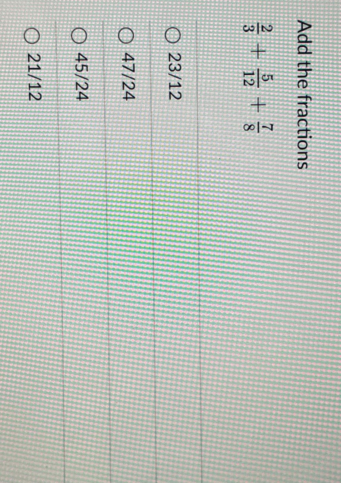Solved Add the fractions23+512+782312472445242112 | Chegg.com