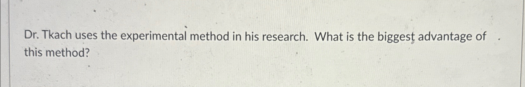 Solved Dr. ﻿Tkach uses the experimental method in his | Chegg.com