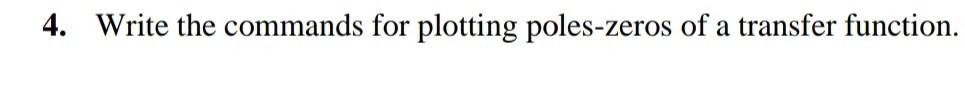 Solved 4. Write the commands for plotting poles-zeros of a | Chegg.com