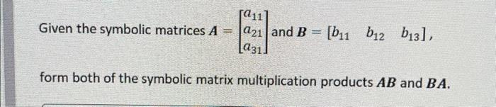 Solved Given the symbolic matrices A=⎣⎡a11a21a31⎦⎤ and | Chegg.com