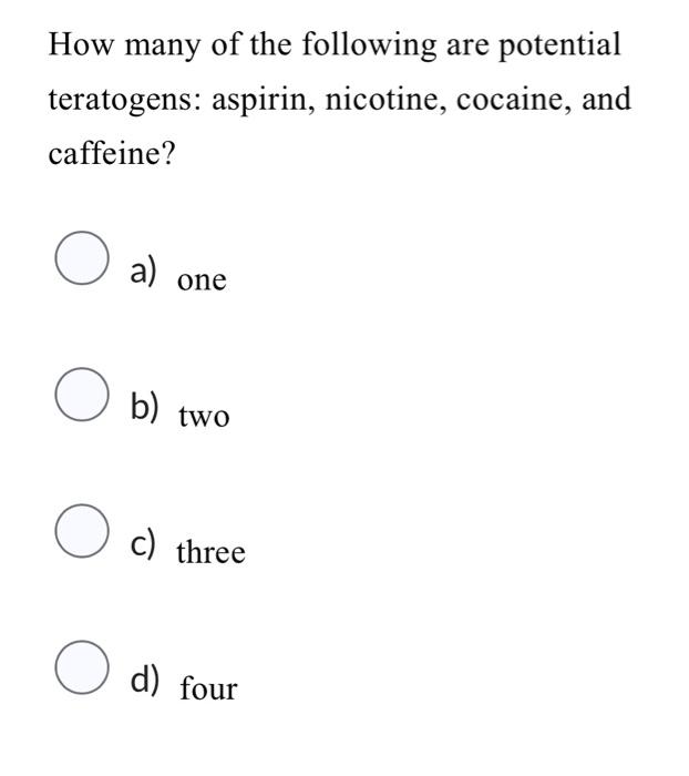 Solved How many of the following are potential teratogens: | Chegg.com