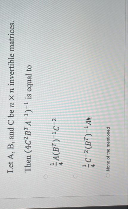 Solved Let A,B, and C be n×n invertible matrices. Then | Chegg.com