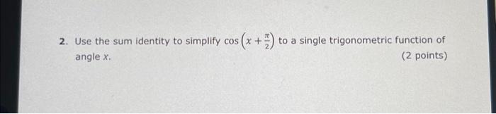 Solved 2. Use the sum identity to simplify cos(x+2π) to a | Chegg.com