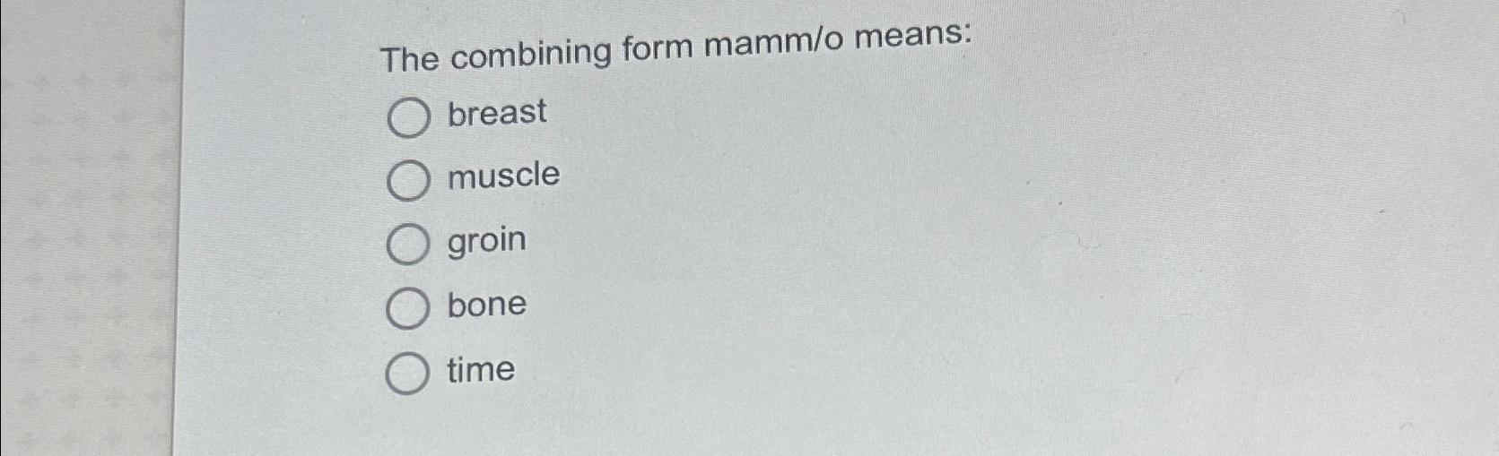 Solved The combining form mamm/o | Chegg.com