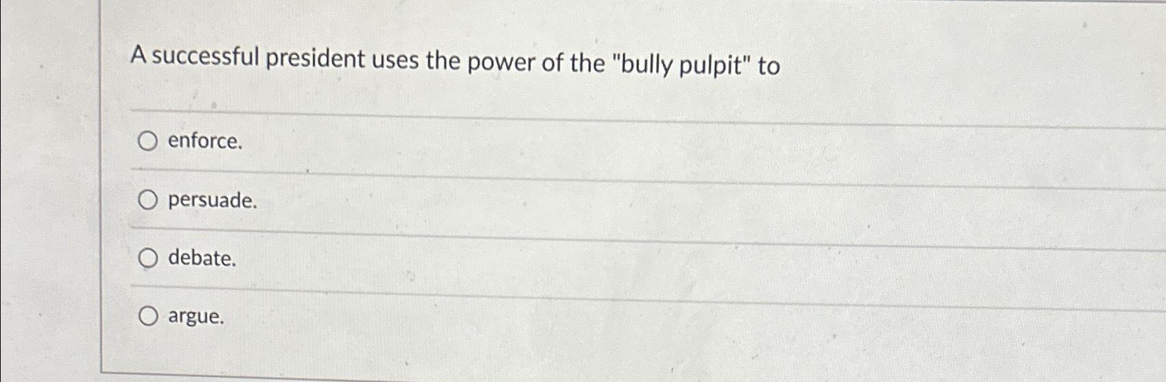 Solved A successful president uses the power of the "bully | Chegg.com