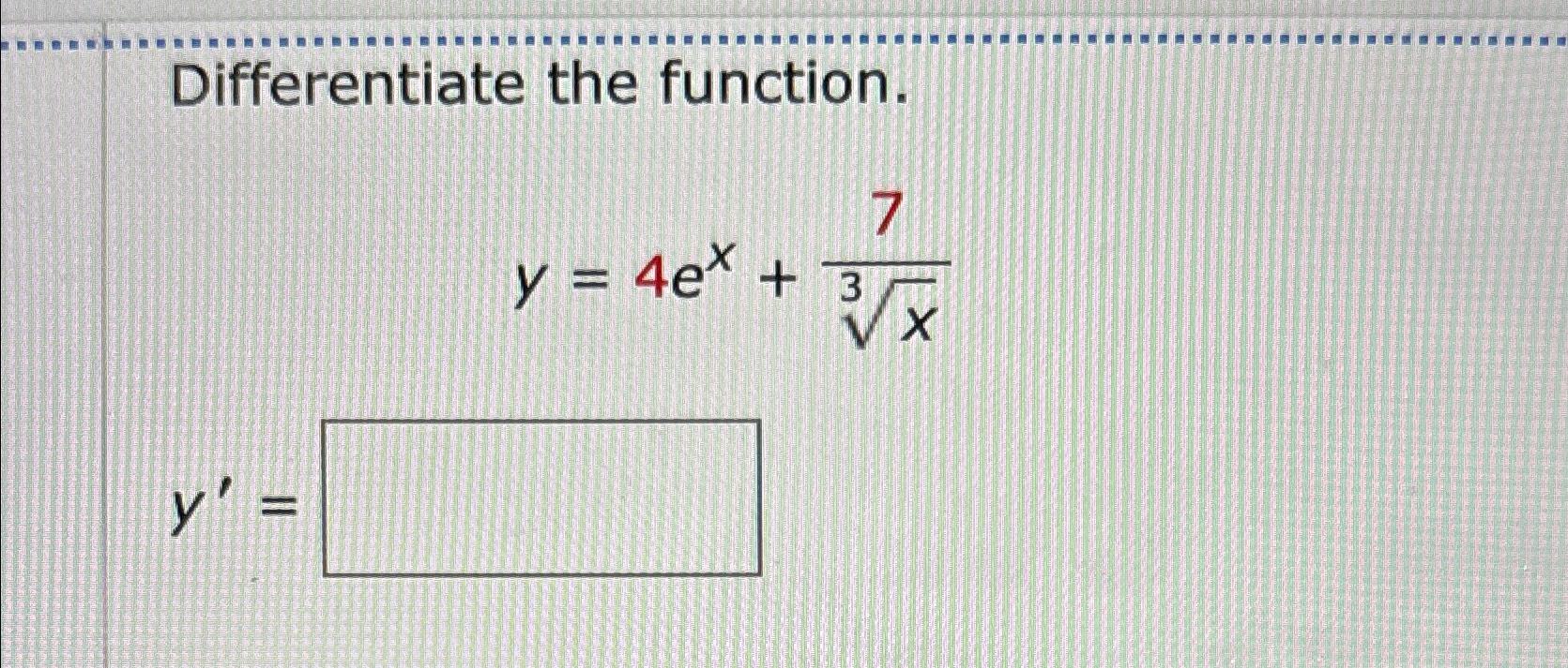 Solved Differentiate the function.y=4ex+7x3y'= | Chegg.com
