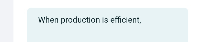 Solved When production is efficient, what can happen? | Chegg.com