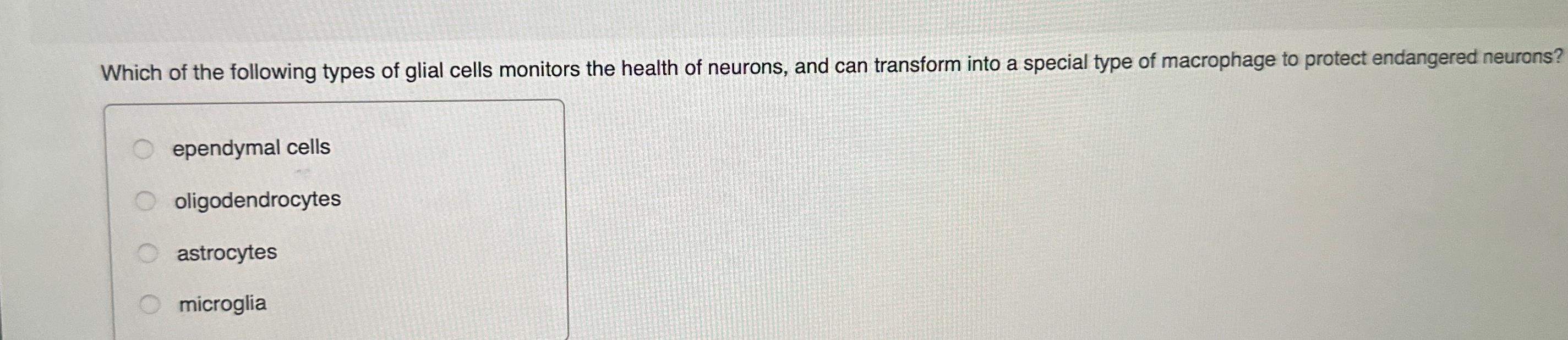 Solved Which of the following types of glial cells monitors | Chegg.com