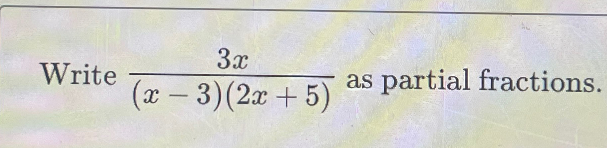 Solved Write 3x(x-3)(2x+5) ﻿as partial fractions. | Chegg.com