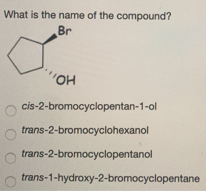 Solved What is the name of the compound? Br. 'OH | Chegg.com