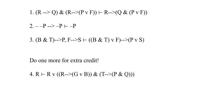 1. (R -->Q) & (R-->(P v F)) + R->(Q & (P v F)) 2.- -P | Chegg.com