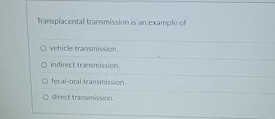 Solved Transplacental transmission is an example ofvehicle | Chegg.com