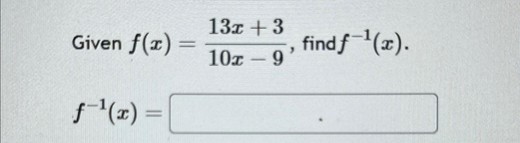 Solved Given f(x)=13x+310x-9, ﻿find f-1(x)f-1(x)= | Chegg.com