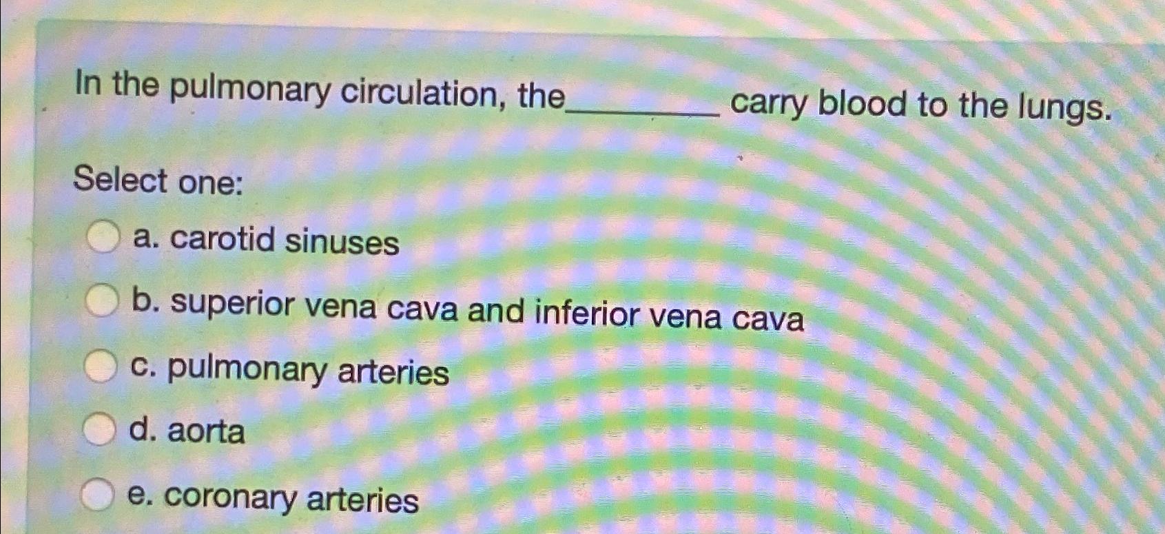 In the pulmonary circulation, the carry blood to the | Chegg.com