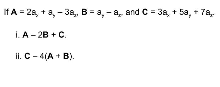 Solved If A=2ax+ay−3az,B=ay−az, and C=3ax+5ay+7az i. A−2B+C. | Chegg.com