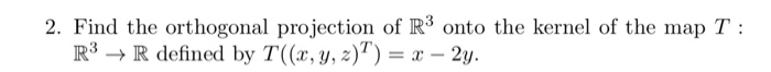 Solved 2. Find the orthogonal projection of R3 onto the | Chegg.com