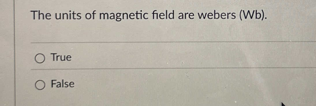 Solved The units of magnetic field are webers (Wb).TrueFalse | Chegg.com