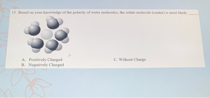 Solved 15. Based on your knowledge of the polarity of water | Chegg.com