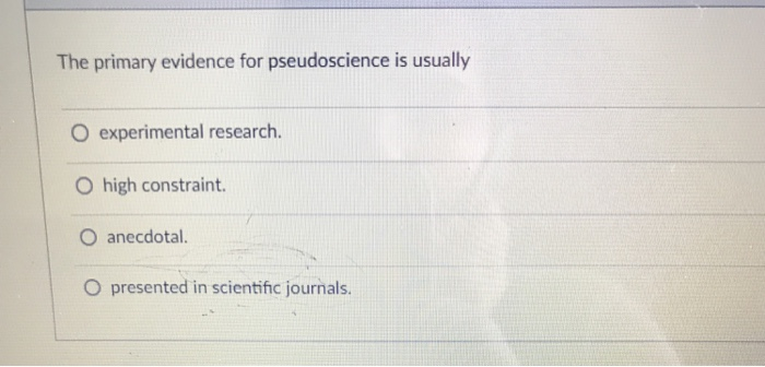 Solved The primary evidence for pseudoscience is usually O | Chegg.com