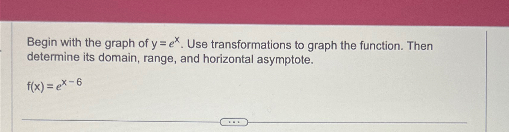 Solved Begin with the graph of y=ex. ﻿Use transformations to | Chegg.com