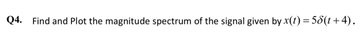 Solved Q4. Find and Plot the magnitude spectrum of the | Chegg.com