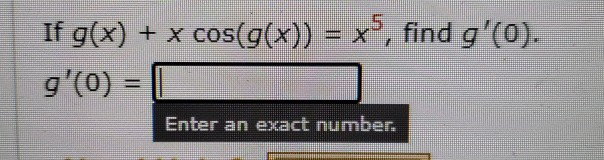 Solved If g(x) + x cos(g(x)) = x5, find g'(o). g'(0) = Enter | Chegg.com