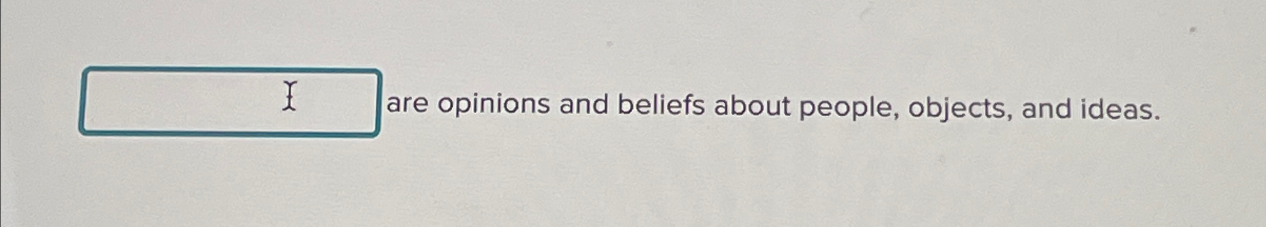 Solved are opinions and beliefs about people, objects, and | Chegg.com