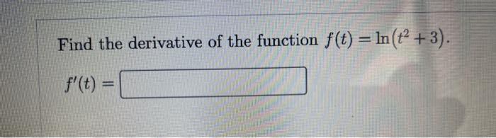 Solved Find the derivative of the function f(t)=ln(t2+3) | Chegg.com