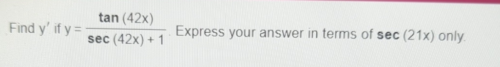 Solved Find y' ﻿if y=tan(42x)sec(42x)+1. ﻿Express your | Chegg.com