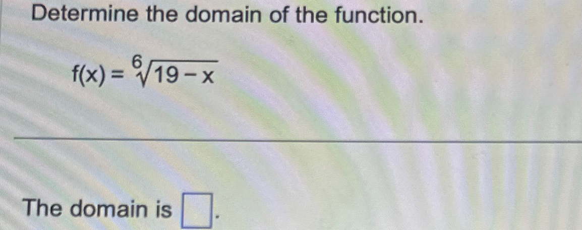 Solved Determine the domain of the function.f(x)=19-x6The | Chegg.com