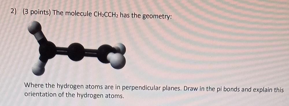 Solved 2) (3 points) The molecule CH2CCH2 has the geometry: | Chegg.com