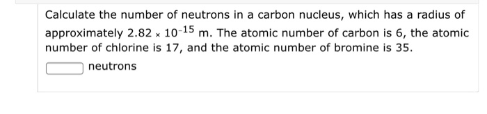 Solved Calculate the number of neutrons in a carbon nucleus, | Chegg.com