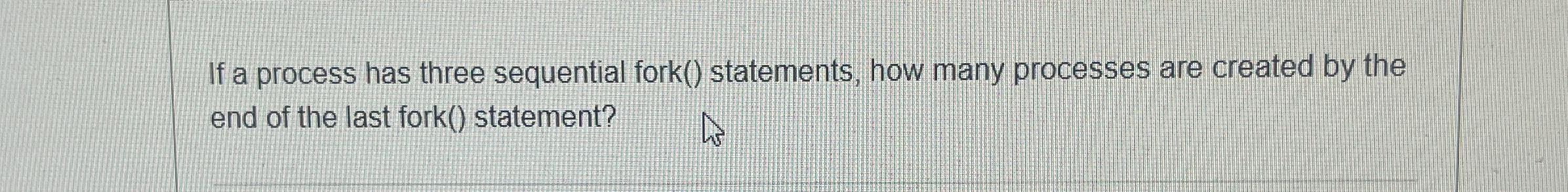 Solved If a process has three sequential fork() ﻿statements, | Chegg.com