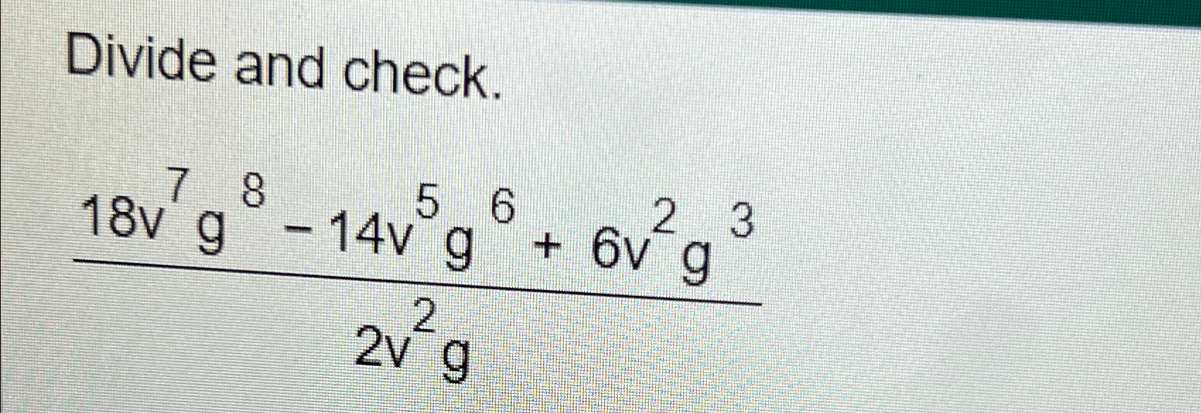 Solved Divide and check.18v7g8-14v5g6+6v2g32v2g | Chegg.com