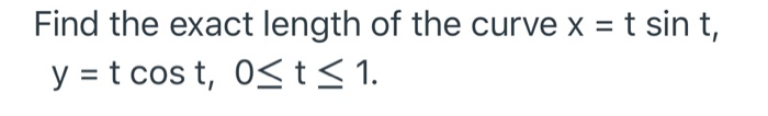 Solved Find the exact length of the curve x = t sin t, y = t | Chegg.com