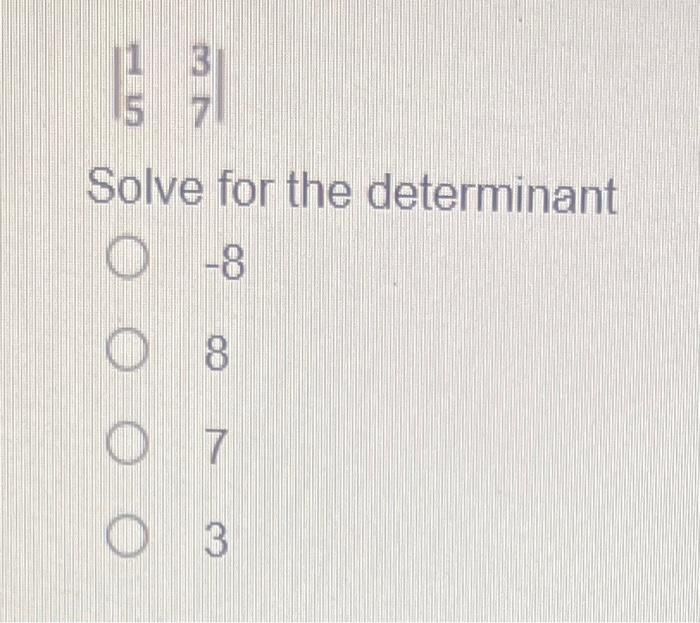 Solved Solve for the determinant −8 8 7 3 | Chegg.com