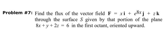 Solved Find the flux of the vector field F=xi+e8xj+zk | Chegg.com