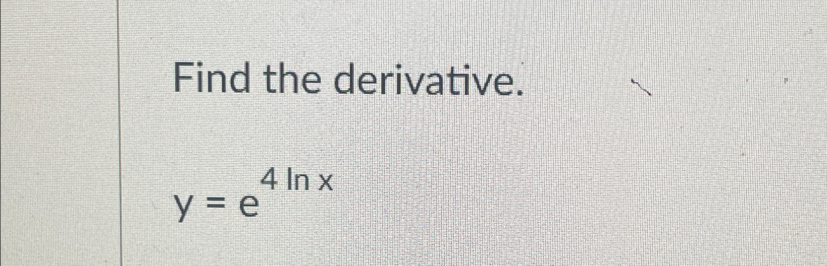 Solved Find the derivative.y=e4lnx | Chegg.com