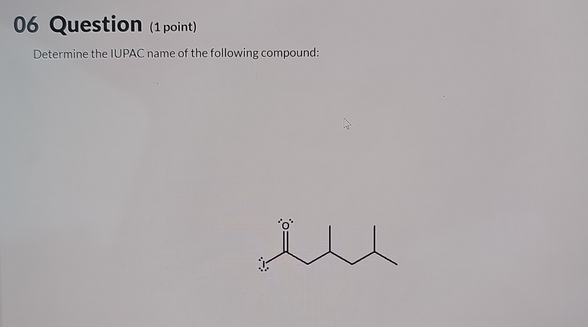 Solved 06 ﻿Question (1 ﻿point)Determine the IUPAC name of | Chegg.com